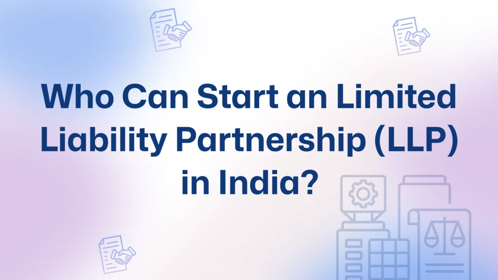 Who Can Start an LLP in India? A Complete Guide