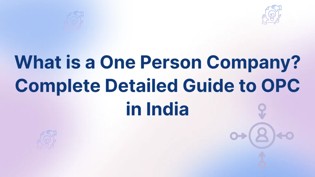 One Person Company (OPC) in India: Complete Guide